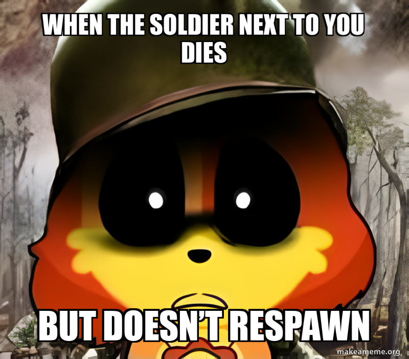 When the soldier next to you dies but doesn’t respawn Meme Generator