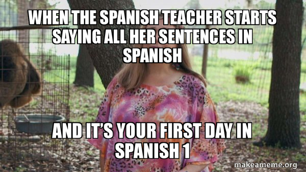 When the Spanish teacher starts saying all her sentences in Spanish And ...