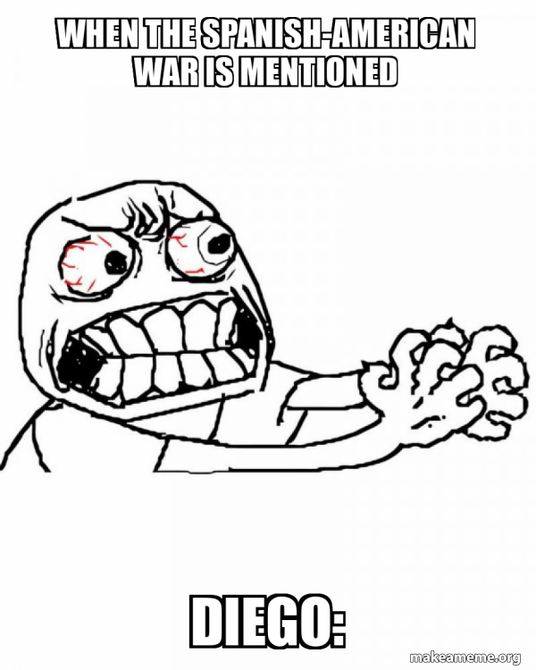 When the Spanish-American War is Mentioned Diego: - Angry Meme Generator