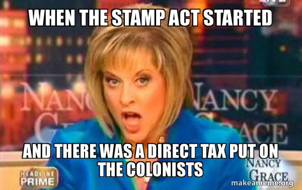 when the stamp act started and there was a direct tax put on the ...