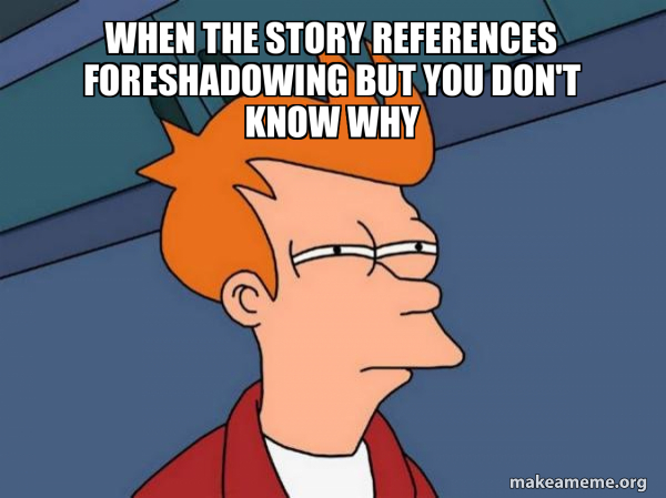 When the story references foreshadowing but you don't know why ...