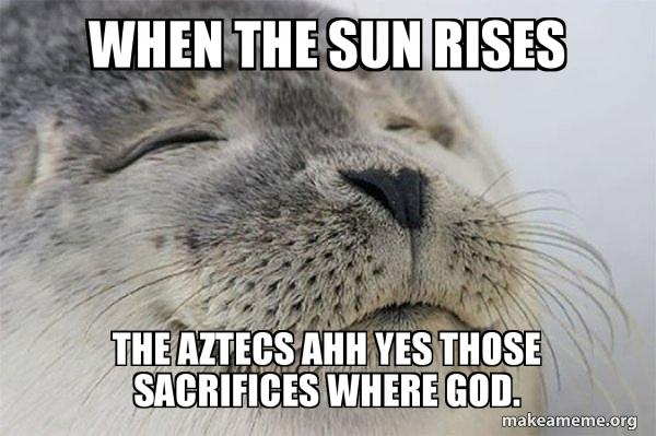 When the sun rises The Aztecs ahh yes those sacrifices where god ...