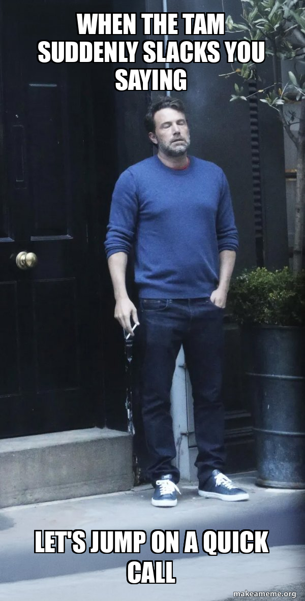 When the TAM suddenly Slacks you saying Let's jump on a quick call ...