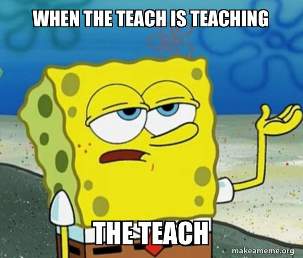 when the teach is teaching the teach - Tough SpongeBob Meme Generator