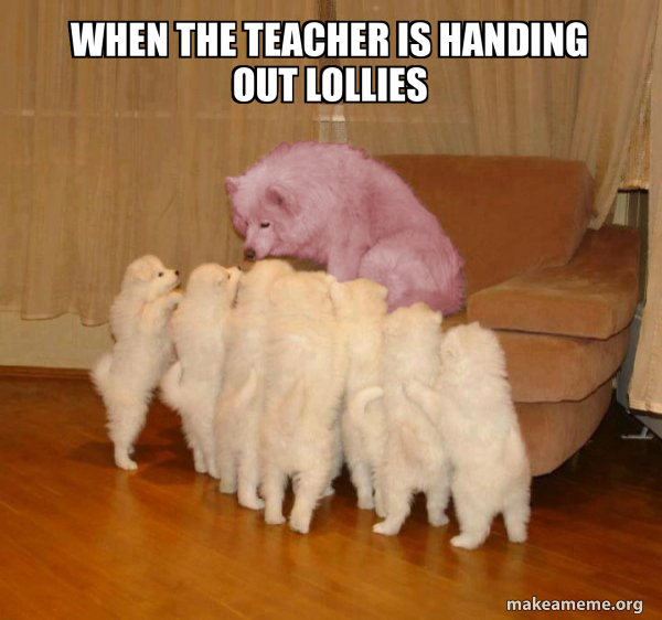 when the teacher is handing out lollies - Malicious Storytelling Dog ...