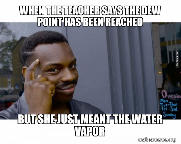 When the teacher says the dew point has been reached But she just meant ...