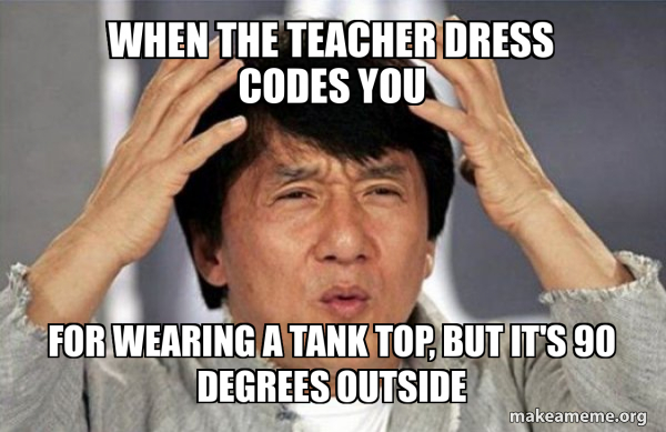 When the teacher dress codes you for wearing a tank top, but it's 90 ...