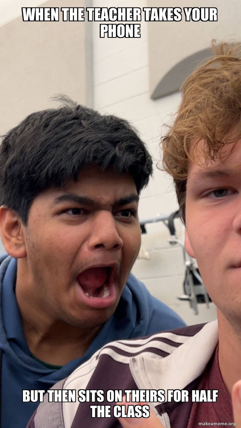When the teacher takes your phone But then sits on theirs for half the ...