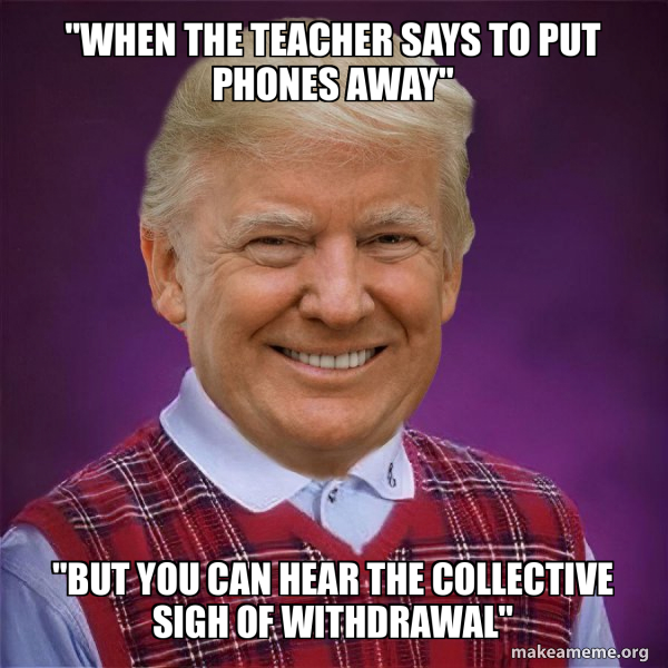 "When the teacher says to put phones away" "But you can hear the ...