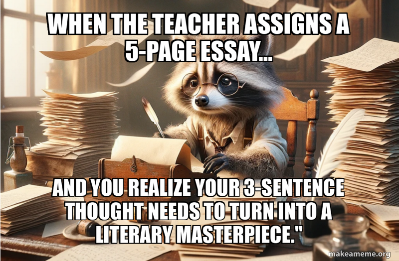 When the teacher assigns a 5-page essay... and you realize your 3 ...