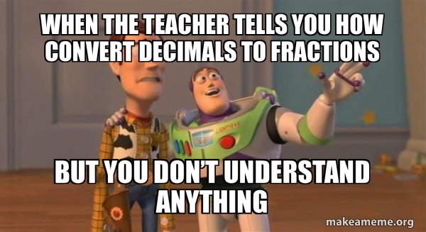 When the teacher tells you how convert decimals to fractions But you ...