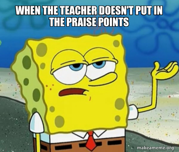 When the teacher doesn't put in the praise points - Tough SpongeBob ...