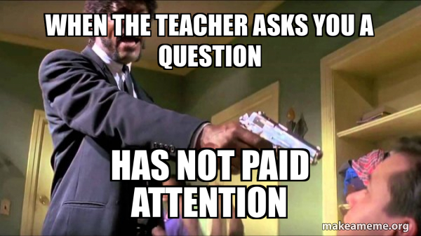 when the teacher asks you a question has not paid attention - Samuel L ...