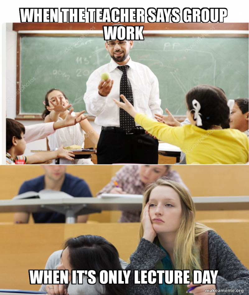 When the teacher says group work when it's only lecture day ...