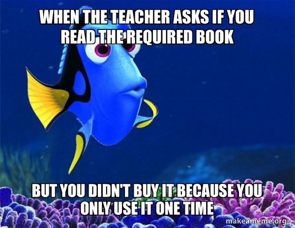 When the teacher asks if you read the required book but you didn't buy ...