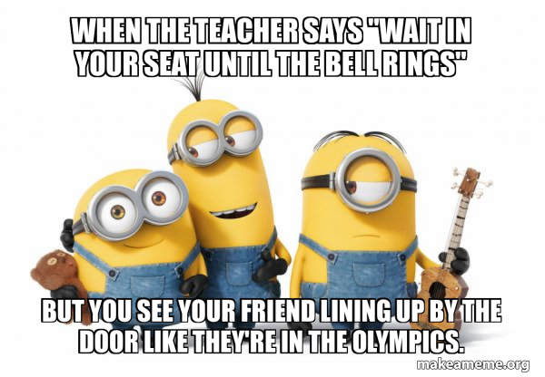 When the teacher says "Wait in your seat until the Bell Rings" But you ...