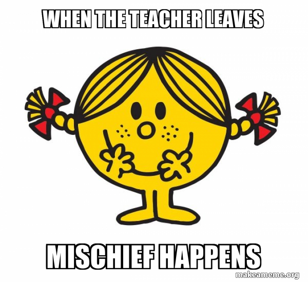 when the teacher leaves mischief happens - Little Miss Sunshine Meme ...