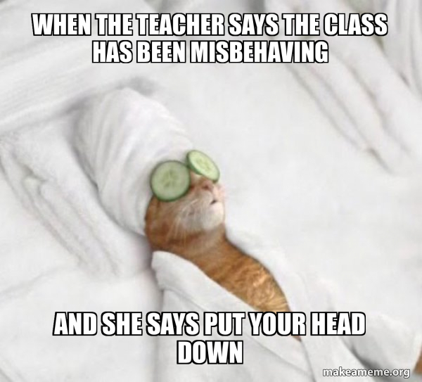 When the teacher says the class has been misbehaving and she says put ...