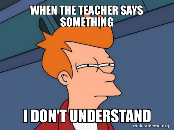 When the teacher says something I don't understand - Futurama Fry Meme Generator