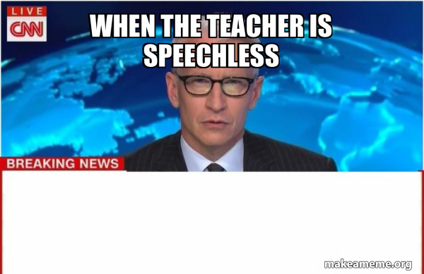 when the teacher is speechless - Fake Headline Meme Generator