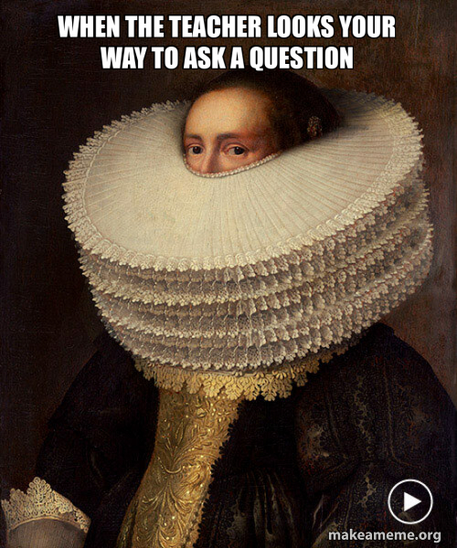 When the teacher looks your way to ask a question Meme Generator