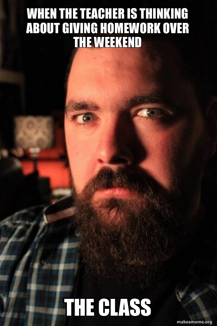 When the teacher is thinking about giving homework over the weekend The ...