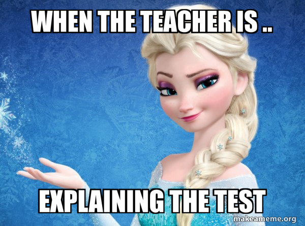 when the teacher is .. explaining the test - Elsa from Frozen Meme ...