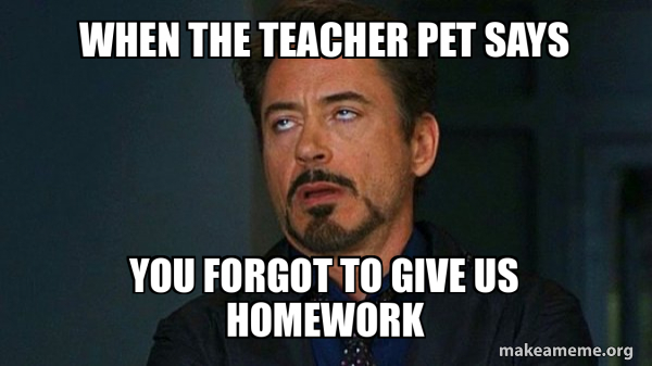 when the teacher pet says you forgot to give us homework - Tony Stark ...