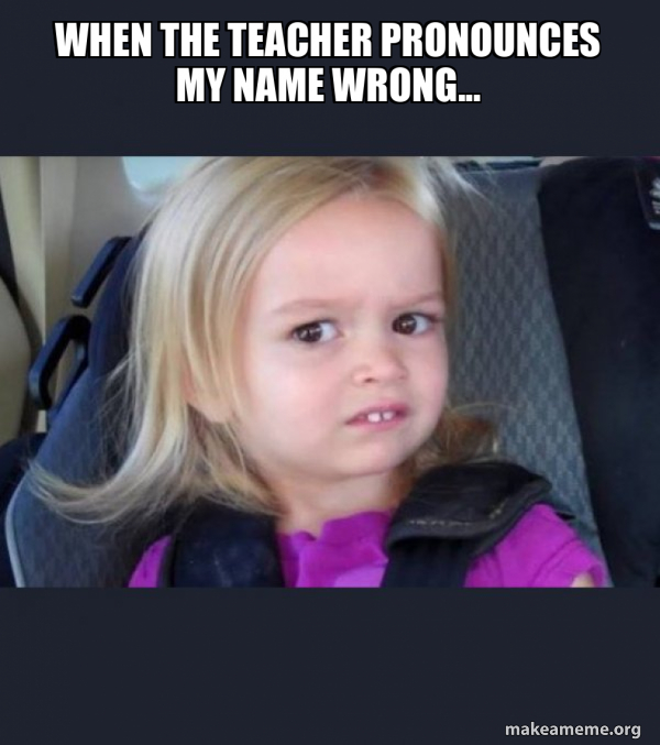 WHEN THE TEACHER PRONOUNCES MY NAME WRONG... - Side-Eyes Chloe Meme Generator