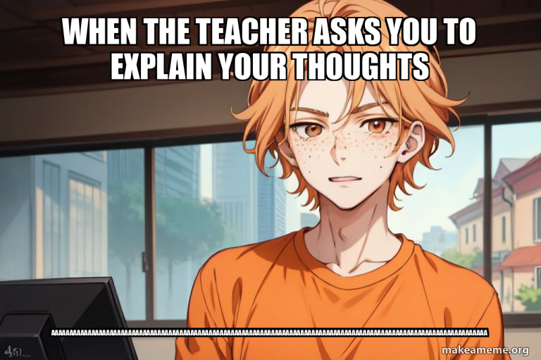 When the teacher asks you to explain your thoughts ...