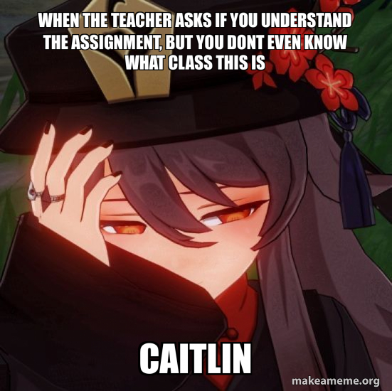 when the teacher asks if you understand the assignment, but you dont ...