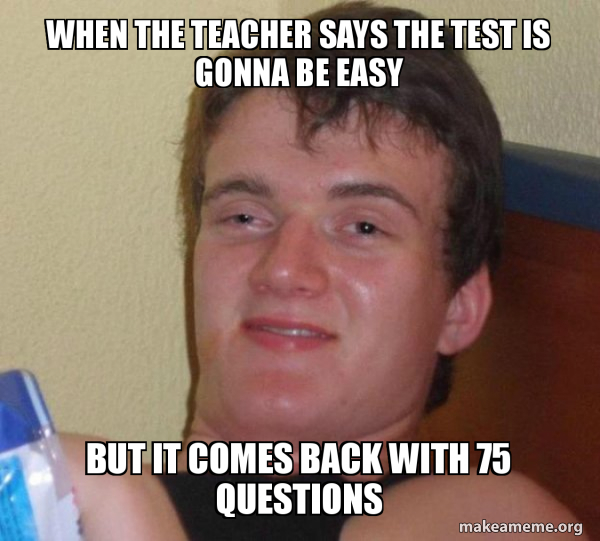 When the teacher says the test is gonna be easy But it comes back with ...