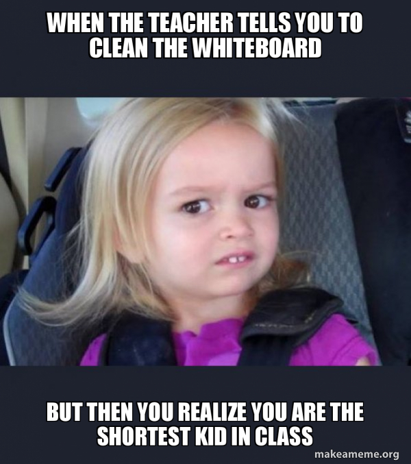When the teacher tells you to clean the whiteboard but then you realize ...