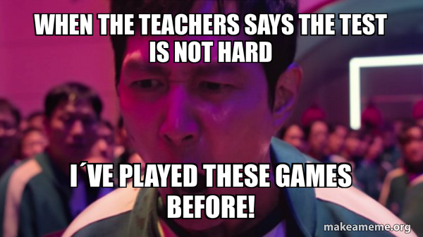 When the teachers says the test is not hard I´ve played these Games ...