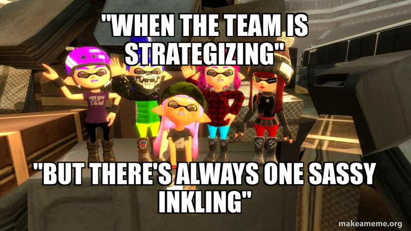 "When the team is strategizing" "But there's always one sassy inkling ...