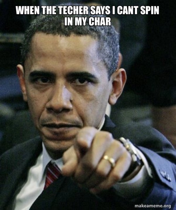 When the techer says i cant spin in my char - Angry Obama Meme Generator