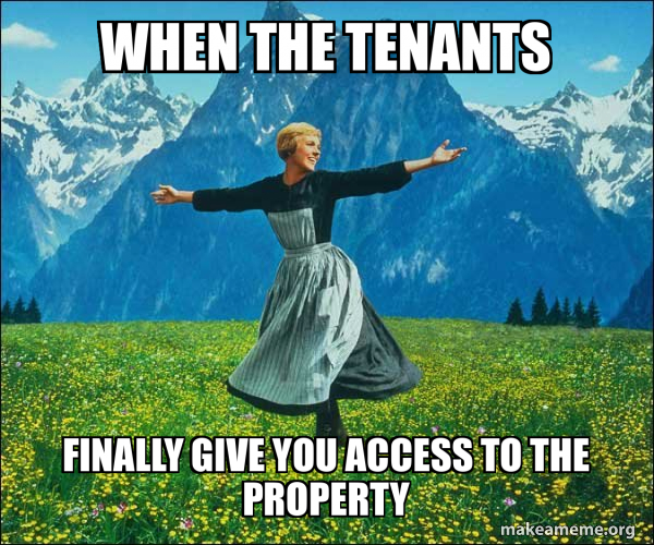 When the tenants Finally give you access to the property - Sound of ...