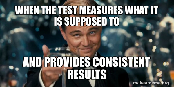 When the test measures what it is supposed to and provides consistent ...
