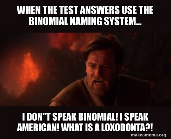 When the test answers use the Binomial Naming System... I DON"T SPEAK ...