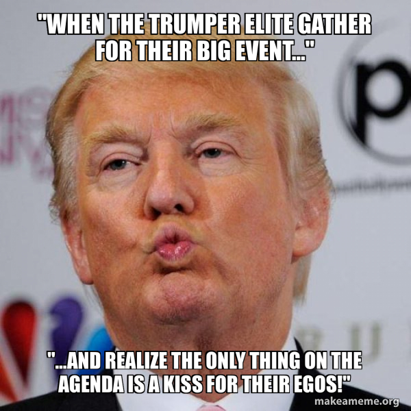"When the Trumper elite gather for their big event..." "...and realize ...