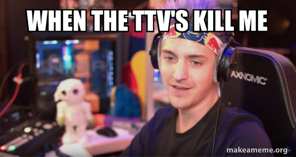 When the ttv's kill me - Ninja Tyler Blevins Meme Generator