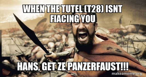 when the tutel (T28) isnt fiacing you HANS, GET ZE PANZERFAUST!!! - The ...