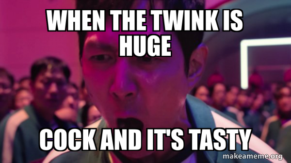 When the twink is huge Cock and it's tasty - I've Played These Games Before Meme Generator