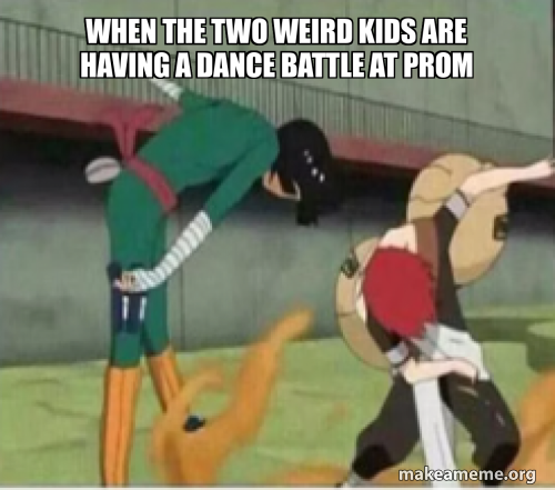 When the two weird kids are having a dance battle at prom - Gaara and ...