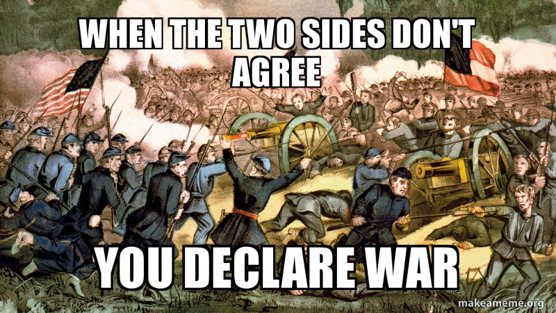 When the two sides don't agree You declare war Meme Generator