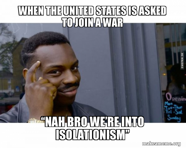When the United States is asked to join a war â€œNah bro weâ€™re into ...