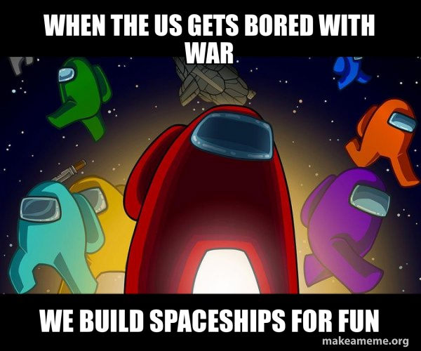 WHEN THE US GETS BORED WITH WAR WE BUILD SPACESHIPS FOR FUN - Among Us ...