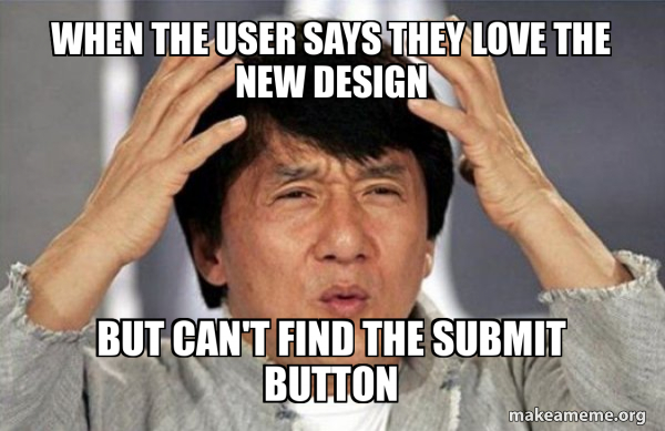 When the user says they love the new design But can't find the submit ...