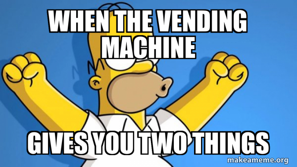 when the vending machine gives you two things - Happy Homer Meme Generator