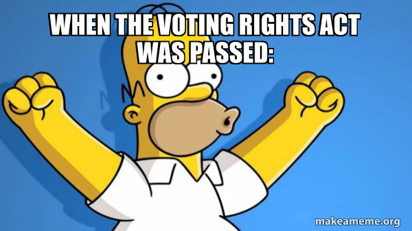 when the Voting rights act was passed: - Happy Homer Meme Generator